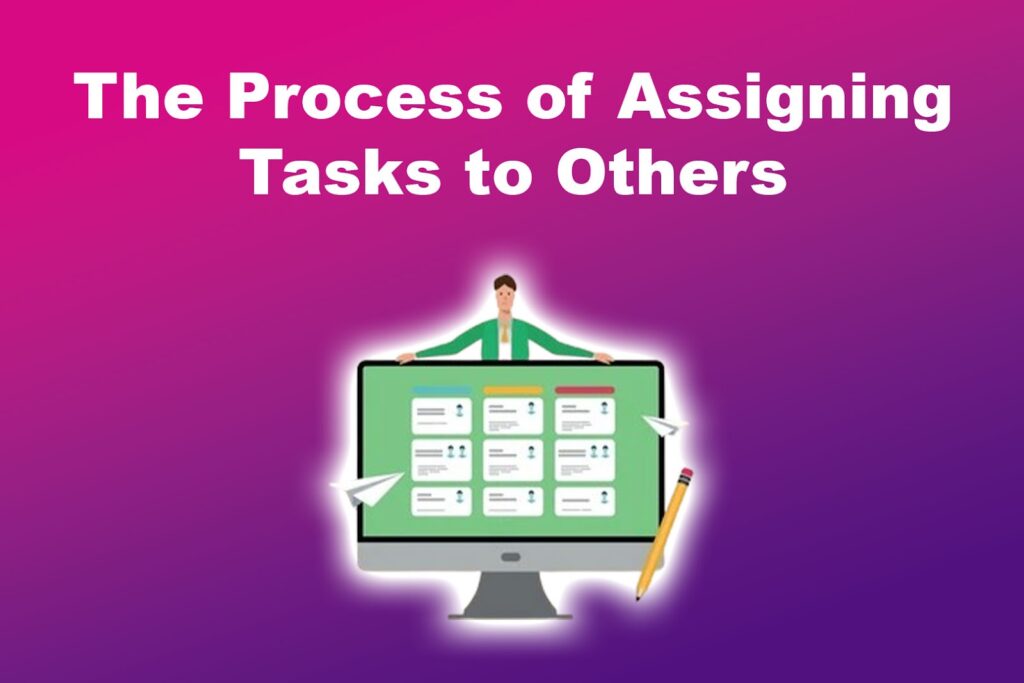 The Process of Assigning Tasks to Others [7 Steps to Follow] - Portfolink